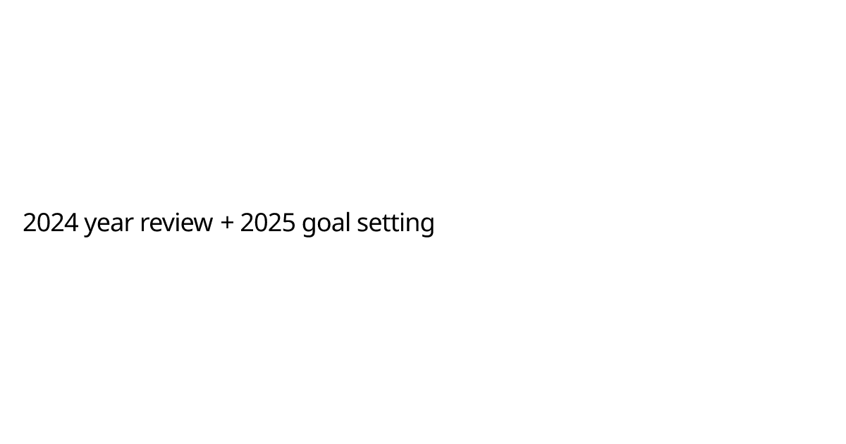 2024 year review + 2025 goal setting | kotakun.blog